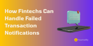 How Nigerian Fintechs Can Handle Failed Transaction Notifications